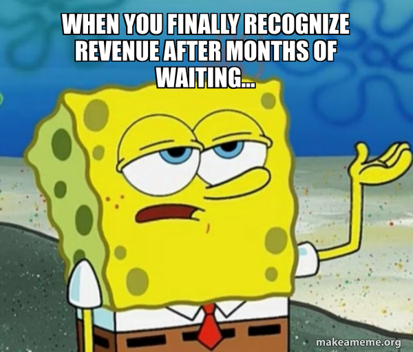 When You Finally Recognize Revenue After Months of Waiting… - Tough ...