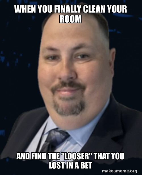 When you finally clean your room And find the "looser" that you lost in ...