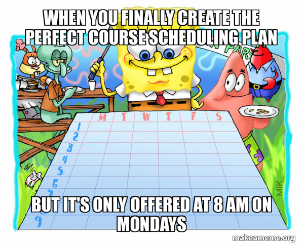 When you finally create the perfect course scheduling plan But it's ...