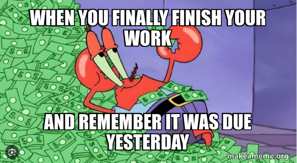 When you finally finish your work And remember it was due yesterday ...