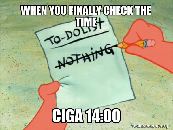When you finally check the time ciga 14:00 - TO-DO List Meme Generator