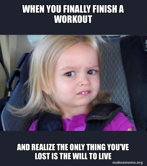 When you finally finish a workout And realize the only thing you've ...