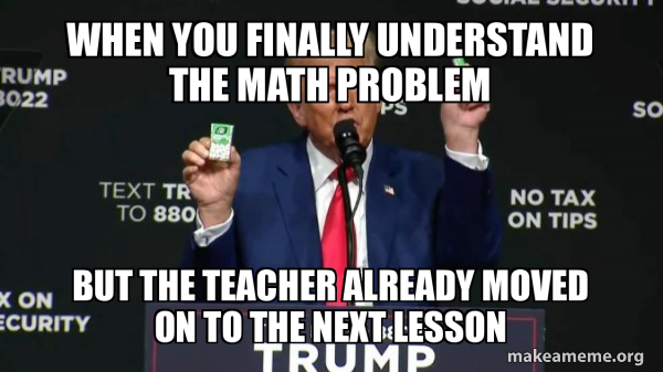 When you finally understand the math problem But the teacher already ...
