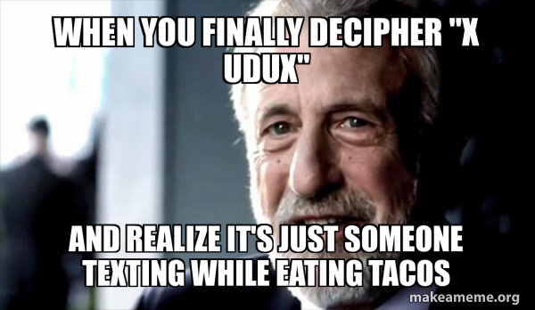 When you finally decipher "X udux" And realize it's just someone ...
