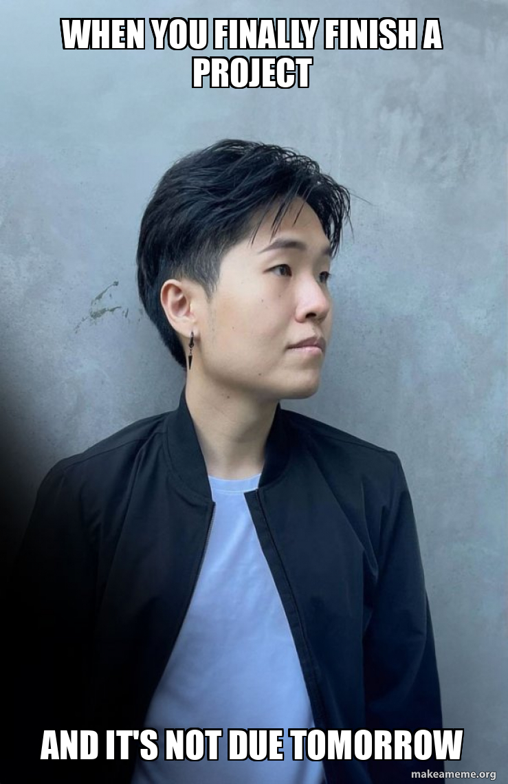 When you finally finish a project And it's not due tomorrow - Disguised ...