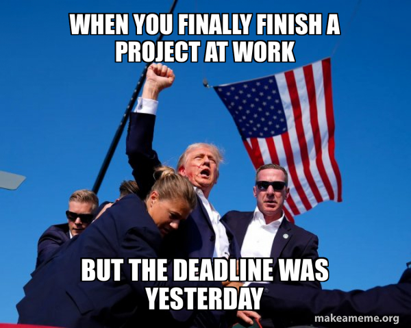 When you finally finish a project at work But the deadline was ...