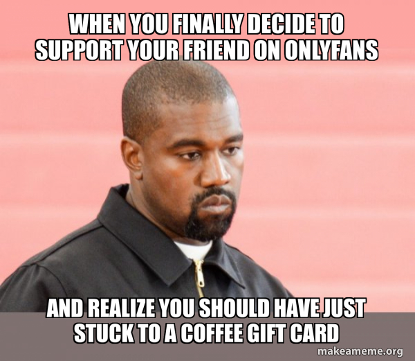 When you finally decide to support your friend on OnlyFans And realize ...