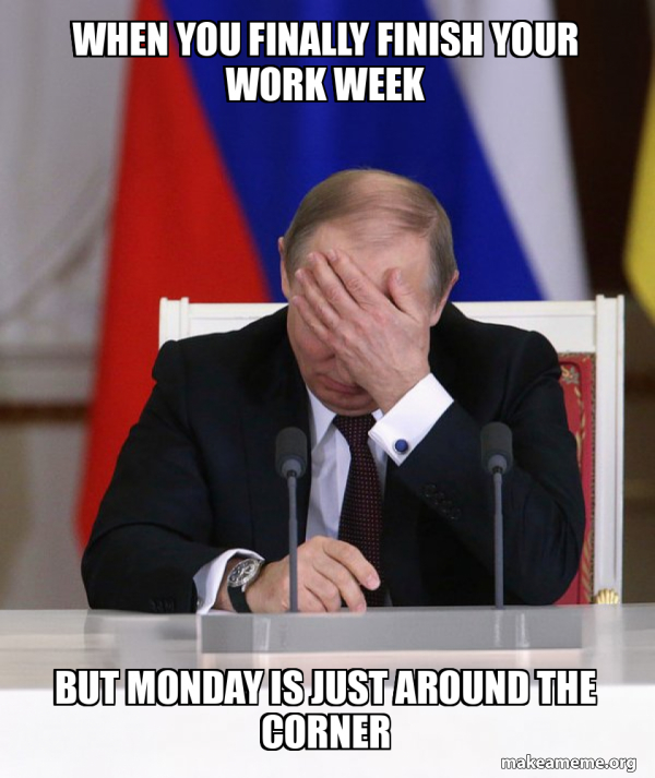 When you finally finish your work week But Monday is just around the ...