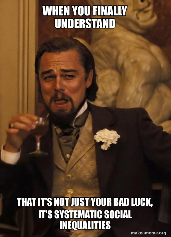 When you finally understand That it's not just your bad luck, it's ...