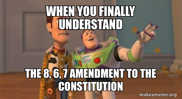 When you finally understand the 8, 6, 7 amendment to the Constitution ...