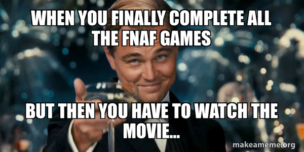 When you finally complete all the FNaF games But then you have to watch ...