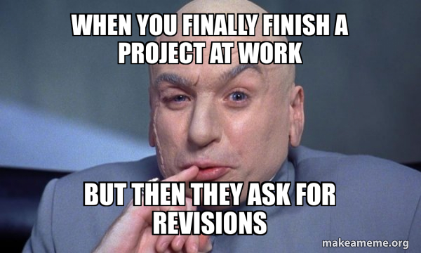 When you finally finish a project at work But then they ask for ...