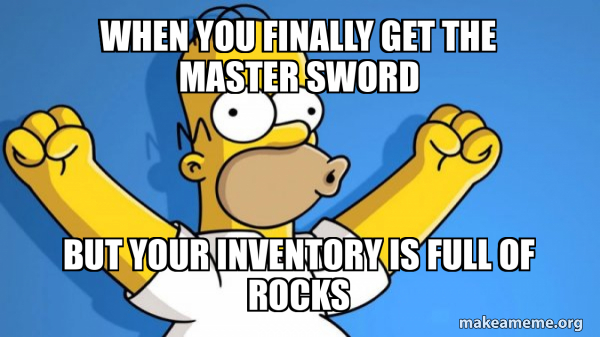 When you finally get the Master Sword But your inventory is full of ...