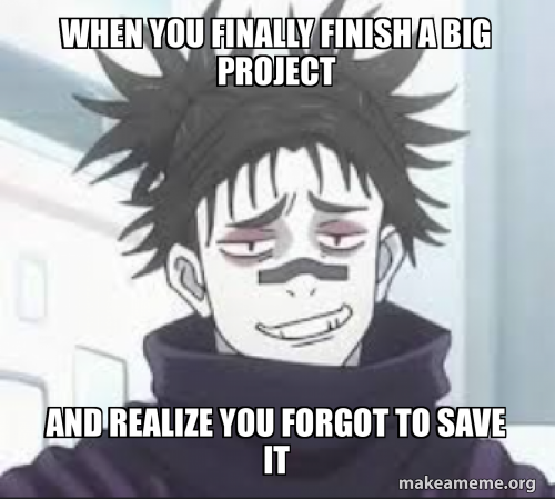 When you finally finish a big project And realize you forgot to save it ...