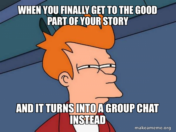 When you finally get to the good part of your story And it turns into a ...