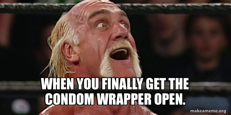 When you finally get the condom wrapper open. Meme Generator