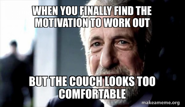 When you finally find the motivation to work out But the couch looks ...