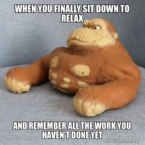 When you finally sit down to relax And remember all the work you haven ...