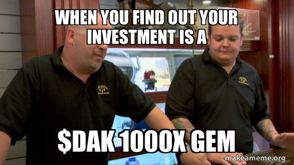 When you find out your investment is a $DAK 1000x gem - Pawn Stars Meme ...