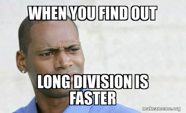 When you find out Long division is Faster - Confused Black Man Meme ...