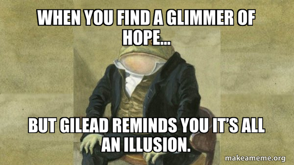 When you find a glimmer of hope... But Gilead reminds you it’s all an ...