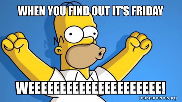 When you find out it's Friday WEEEEEEEEEEEEEEEEEEEEE! - Happy Homer ...