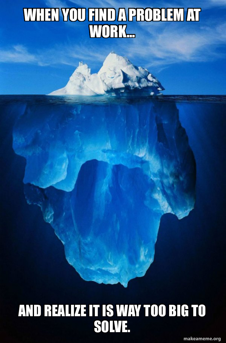 When you find a problem at work... And realize it is WAY too big to ...