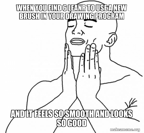 when you find 6 leanr to use a new brush in your drawing program and it ...