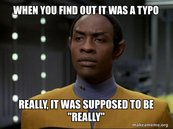 When you find out it was a typo Really, it was supposed to be "really ...