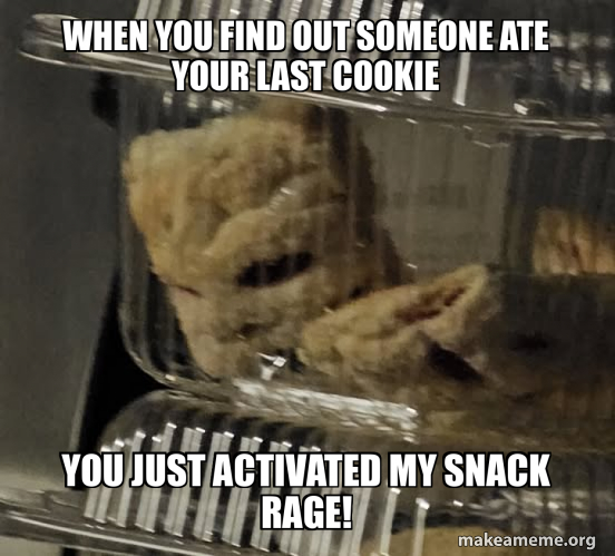 When you find out someone ate your last cookie You just activated my ...