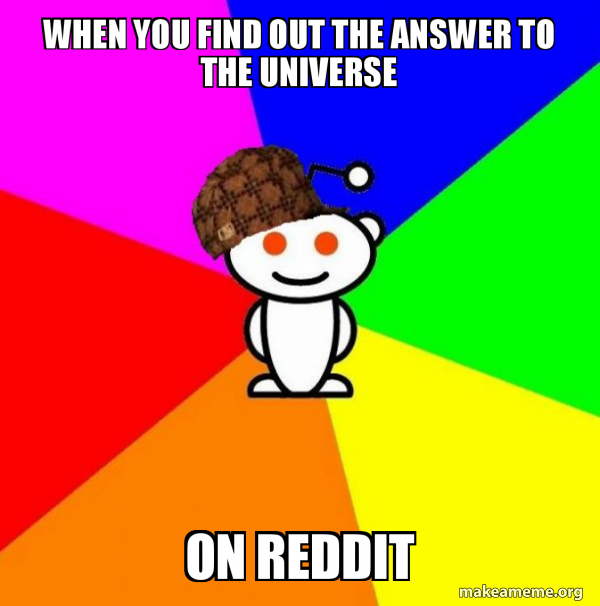 When you find out the answer to the universe On reddit - Scumbag ...