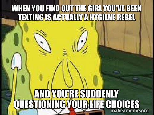 When you find out the girl you've been texting is actually a hygiene ...