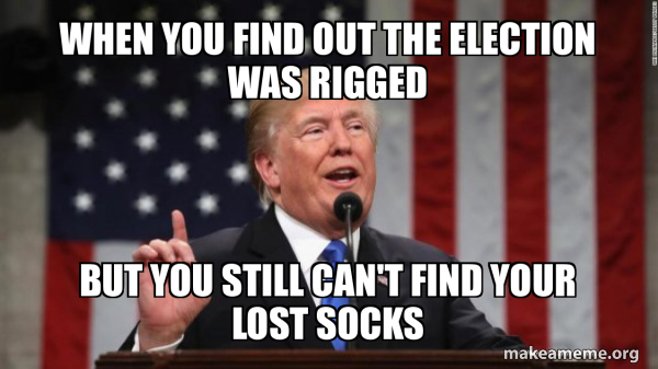 When you find out the election was rigged But you still can't find your ...