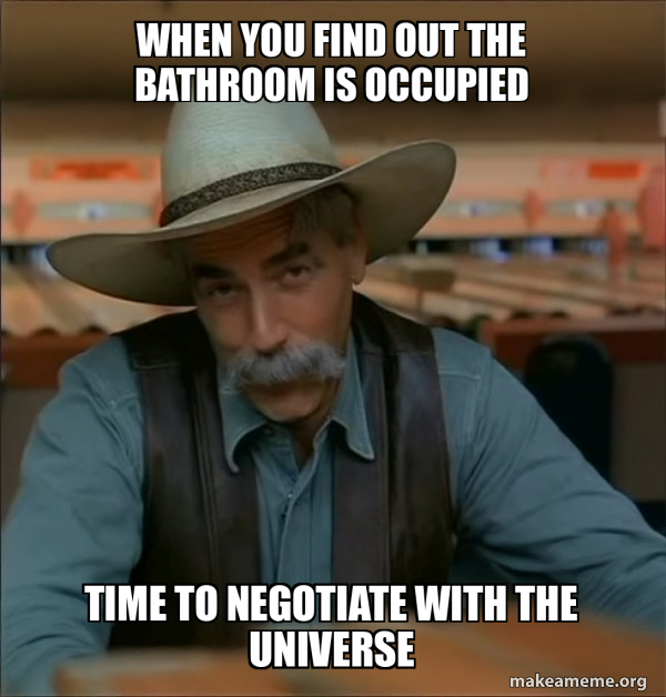 When you find out the bathroom is occupied Time to negotiate with the ...