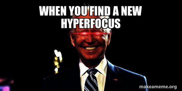 when you find a new hyperfocus - Dark Brandon | Make a Meme