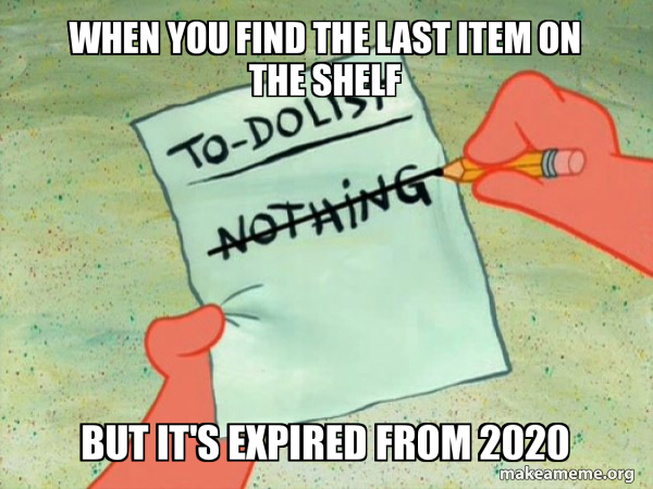 When you find the last item on the shelf But it's expired from 2020 ...