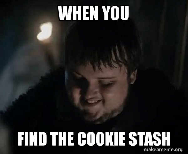 when you find the cookie stash - Samwell Tarly Meme Meme Generator
