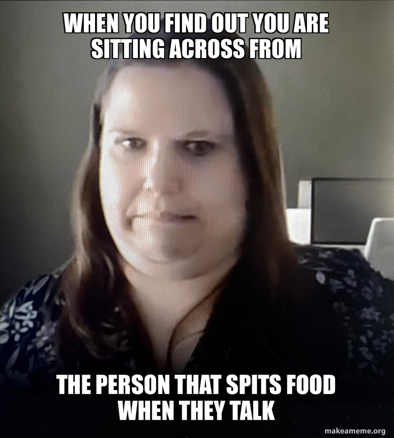 When You Find Out You Are Sitting Across From The Person That Spits ...