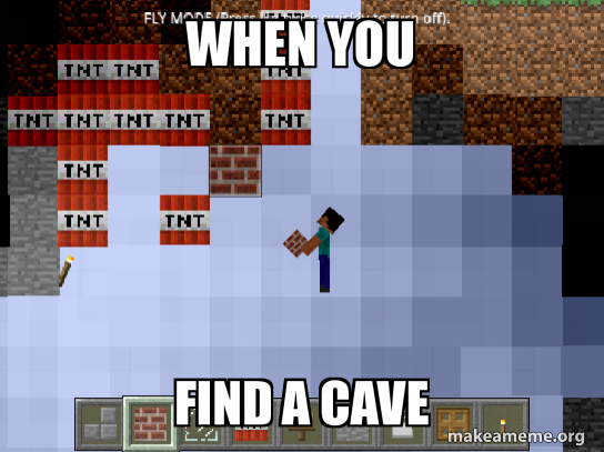when you find a cave - minecraft meme Meme Generator