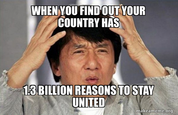 When you find out your country has 1.3 billion reasons to stay united ...