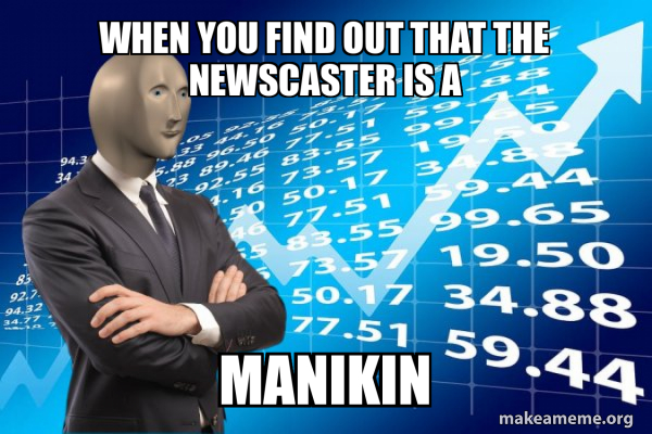 when you find out that the newscaster is a manikin - Stonks Only Go Up ...