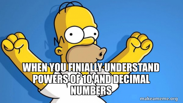 When you finially understand powers of 10 and decimal numbers - Happy ...