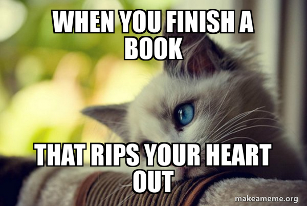 When you finish a book that rips your heart out - First World Cat ...