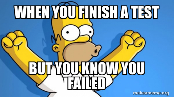 When you finish a test But you know you failed - Happy Homer Meme Generator