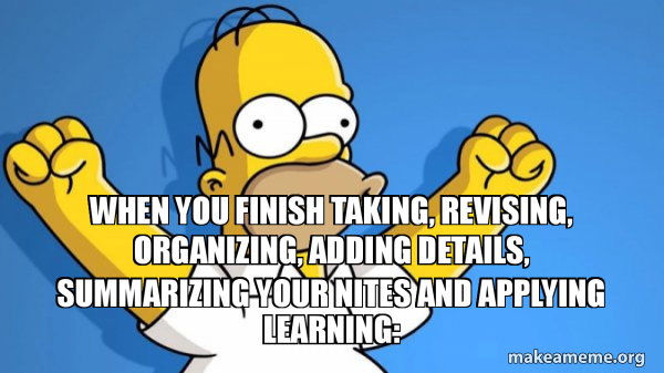 When you finish taking, revising, organizing, adding details ...