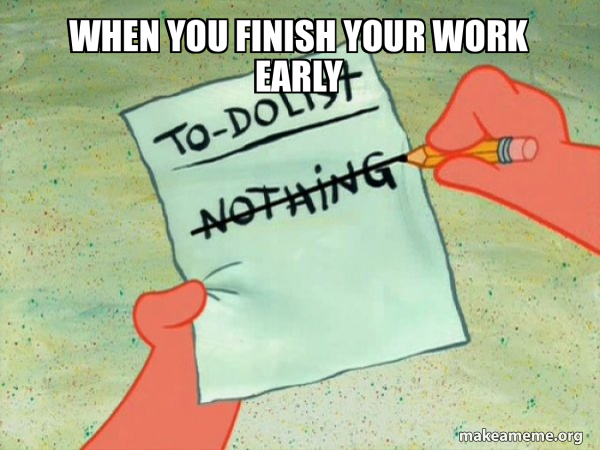 When you finish your work early - TO-DO List Meme Generator
