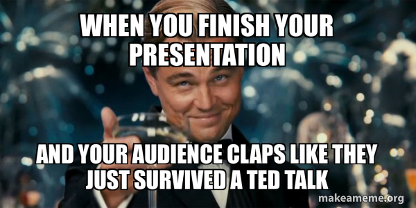 When you finish your presentation And your audience claps like they ...