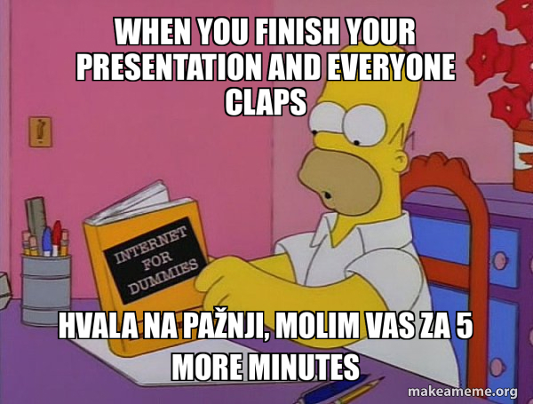 When you finish your presentation and everyone claps Hvala na pažnji ...