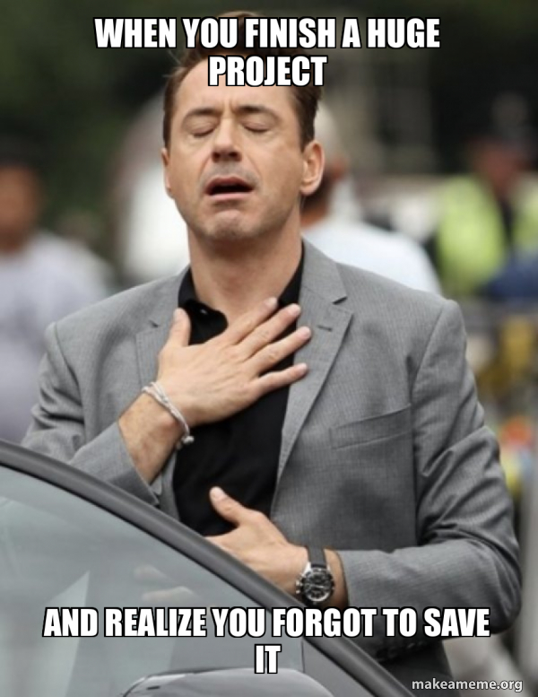 When you finish a huge project And realize you forgot to save it - Tony ...