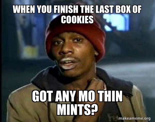 When you finish the last box of cookies Got any mo thin mints? - Dave Chappelle Junkie Y'all Got ...